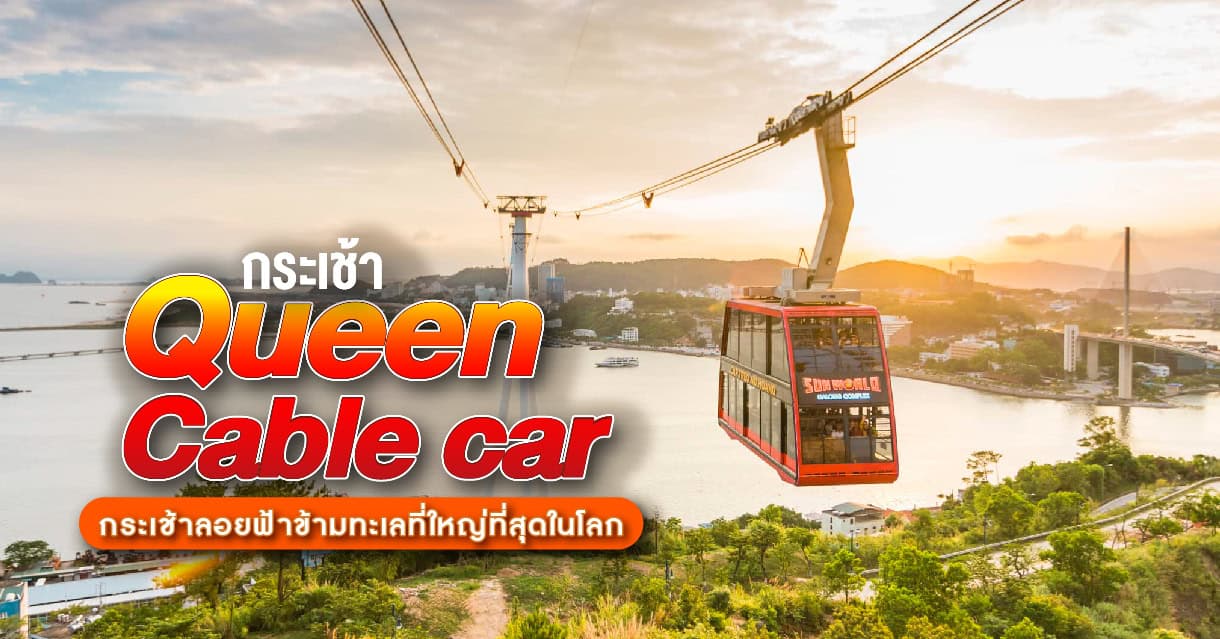 กระเช้า Queen Cable car กระเช้าลอยฟ้าข้ามทะเลที่ใหญ่ที่สุดในโลก ...